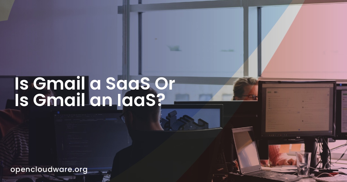 Is Gmail a SaaS Or Is Gmail an IaaS?